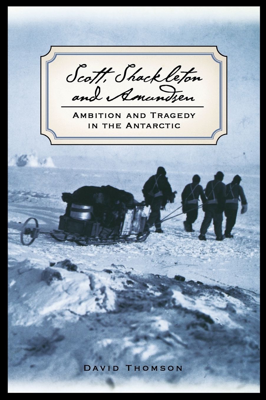 Scott, Shackleton, and Amundsen: Ambition and Tragedy in the Antarctic ...